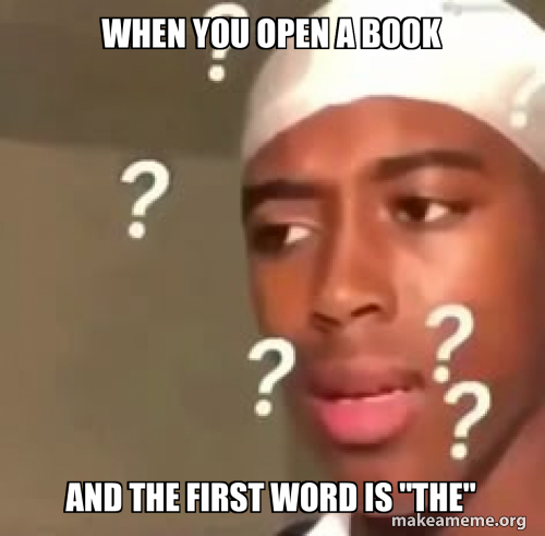 When you open a book And the first word is "The" Meme Generator