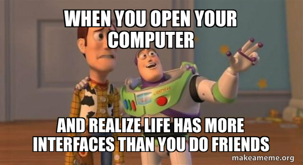When you open your computer And realize life has more interfaces than ...