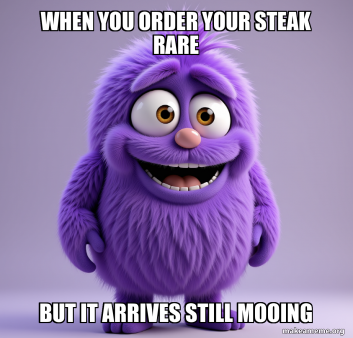 When you order your steak rare But it arrives still mooing Meme Generator
