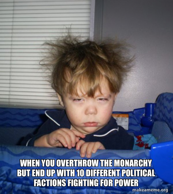 When you overthrow the monarchy but end up with 10 different political ...