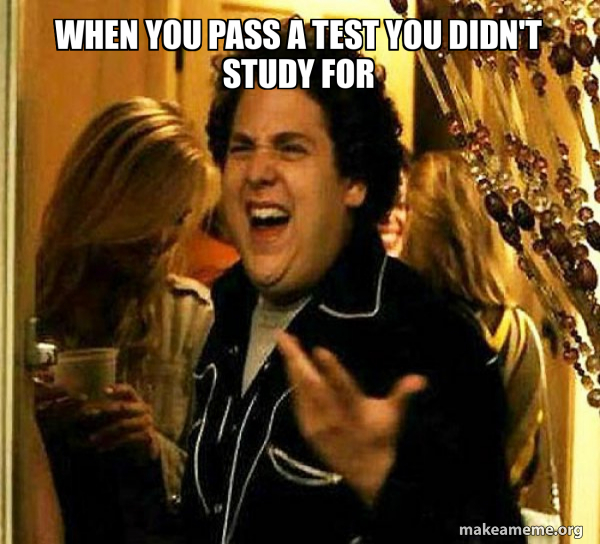 when you pass a test you didn't study for - Seth from Superbad Meme ...