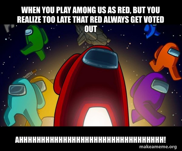 When you play among us as red, but you realize too late that red always ...
