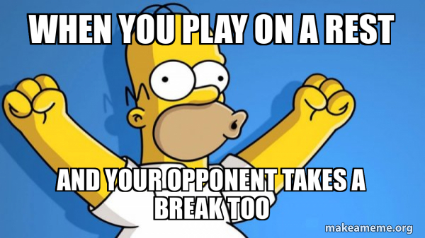 When you play on a rest And your opponent takes a break too - Happy ...
