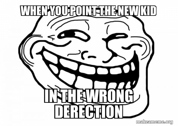 when you point the new kid in the wrong derection - Trollface Meme ...