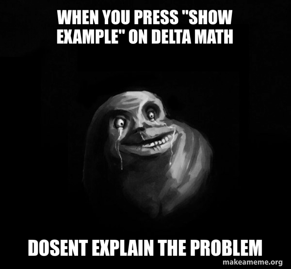 when you press "show example" on delta math dosent explain the problem ...