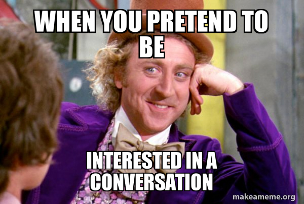 WHEN YOU PRETEND TO BE INTERESTED IN A CONVERSATION - Condescending ...