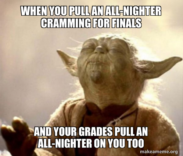 When you pull an all-nighter cramming for finals And your grades pull ...
