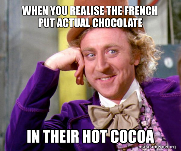 When You Realise The French Put Actual Chocolate In Their Hot Cocoa ...