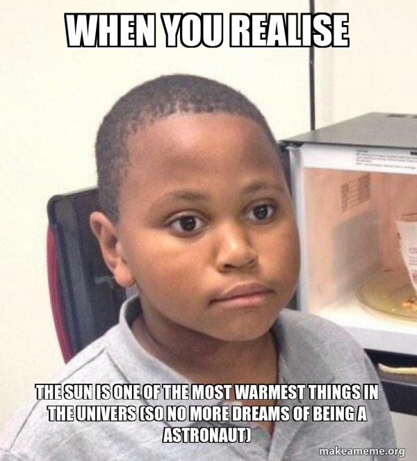 When you realise the sun is one of the most warmest things in the ...