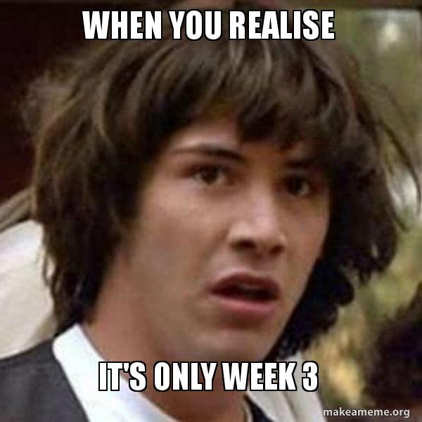 When you realise It's only week 3 - Conspiracy Keanu Meme Generator