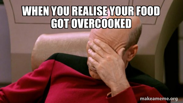 when you realise your food got overcooked - Picard Facepalm Meme Generator