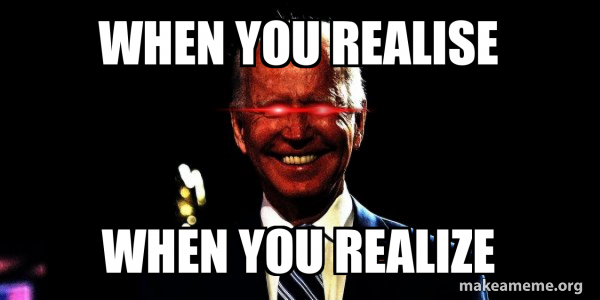 When you realise When you realize - Dark Brandon Meme Generator
