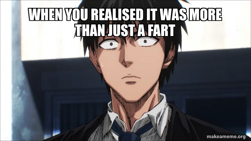 When you realised it was more than just a fart Meme Generator