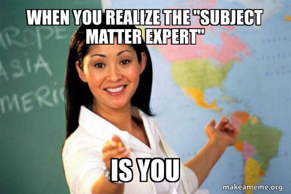 when you realize the "subject matter expert" is you - Unhelpful High ...