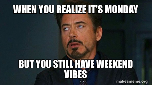 When you realize it's Monday But you still have weekend vibes - Tony ...