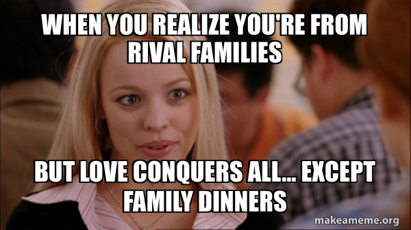 When you realize you're from rival families But love conquers all ...