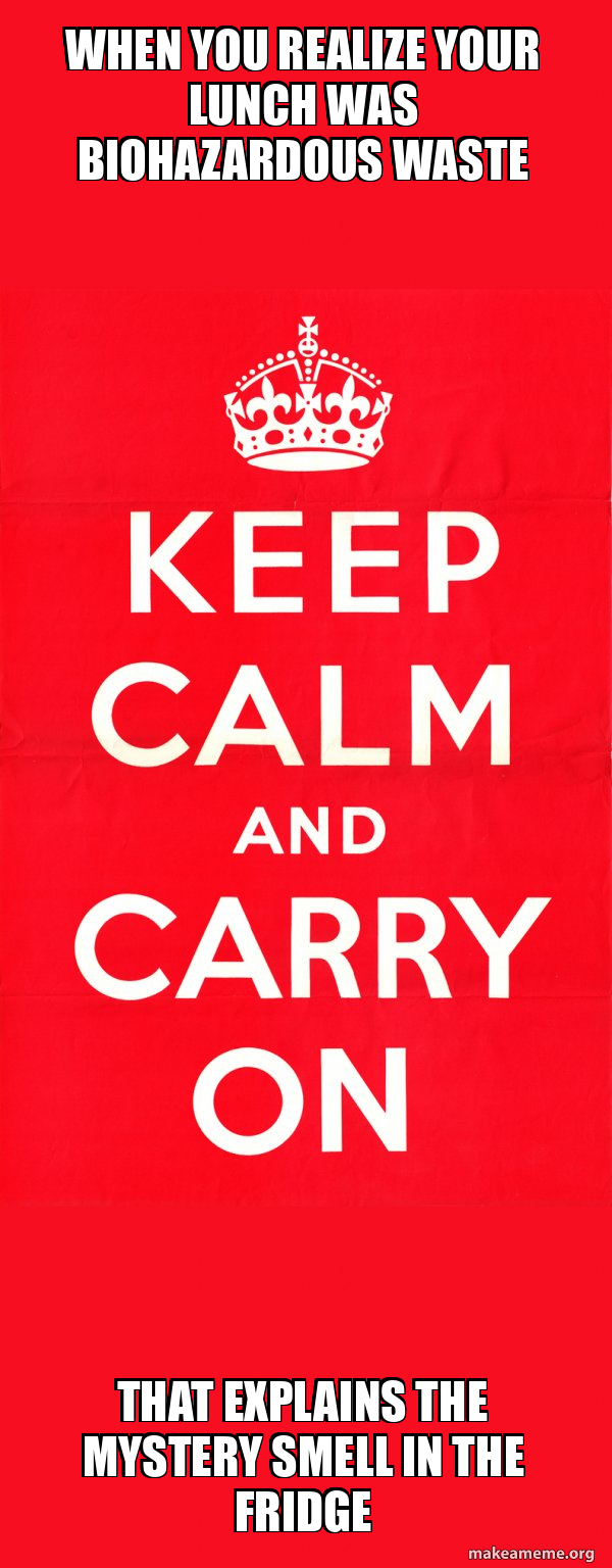 When you realize your lunch was biohazardous waste That explains the ...