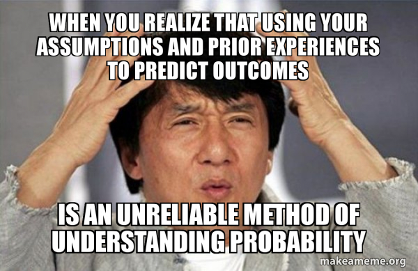 When you realize that using your assumptions and prior experiences to ...