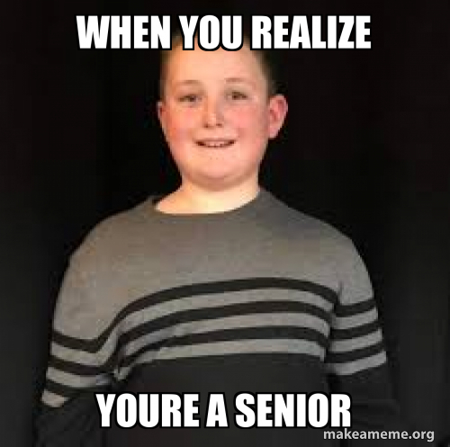 when you realize youre a senior Meme Generator