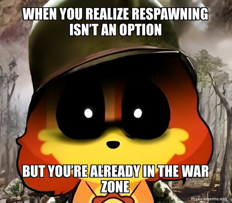 When you realize respawning isn’t an option But you’re already in the ...