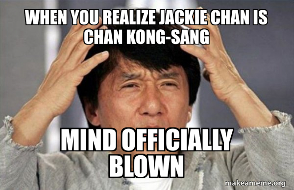 When you realize Jackie Chan is Chan Kong-Sang Mind officially blown - Jackie Chan Why? Meme ...