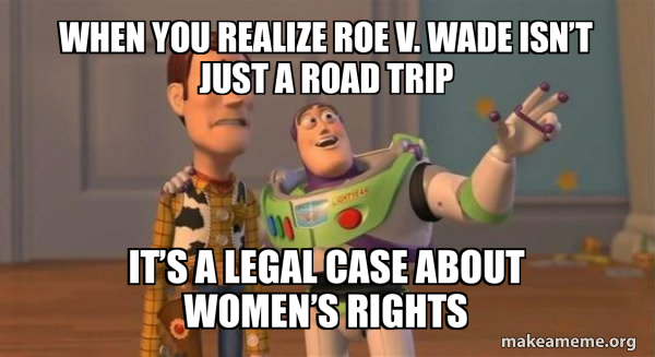 When you realize Roe v. Wade isn’t just a road trip It’s a legal case ...