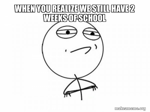 When you realize we still have 2 weeks of school - Challenge Acccepted ...