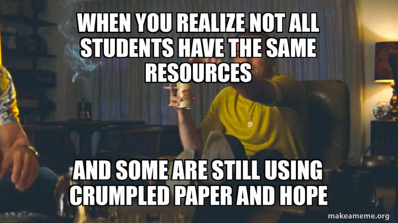 When you realize not all students have the same resources And some are ...