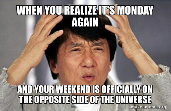 When you realize it's Monday again And your weekend is officially on ...