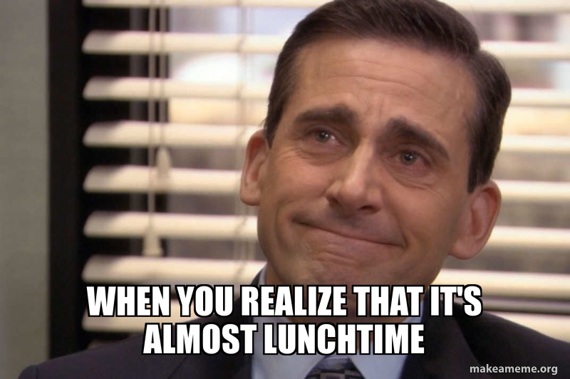 When you realize that it's almost lunchtime Meme Generator