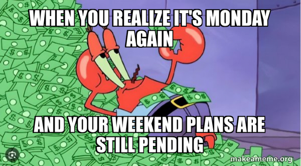 When you realize it's Monday again And your weekend plans are still ...