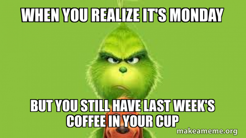 When you realize it's Monday But you still have last week's coffee in ...