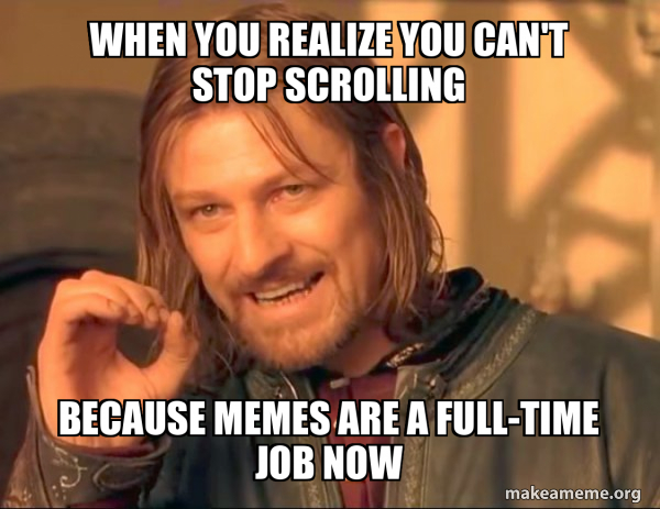 When you realize you can't stop scrolling Because memes are a full-time ...