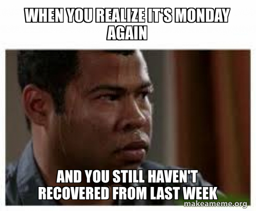 When you realize it's Monday again And you still haven't recovered from ...