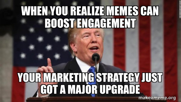 When you realize memes can boost engagement Your marketing strategy ...