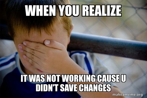 When you realize It was not working cause U didn't save changes ...