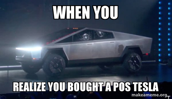 When you Realize You Bought A POS Tesla - Tesla Truck Meme Generator