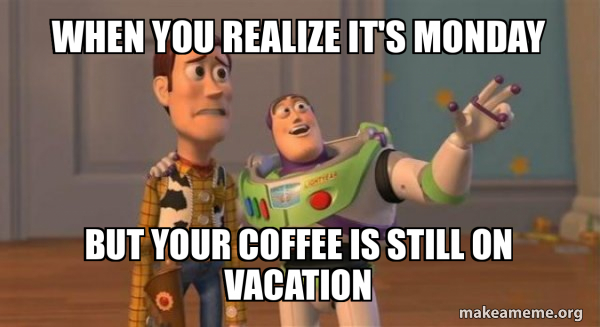When you realize it's Monday But your coffee is still on vacation ...