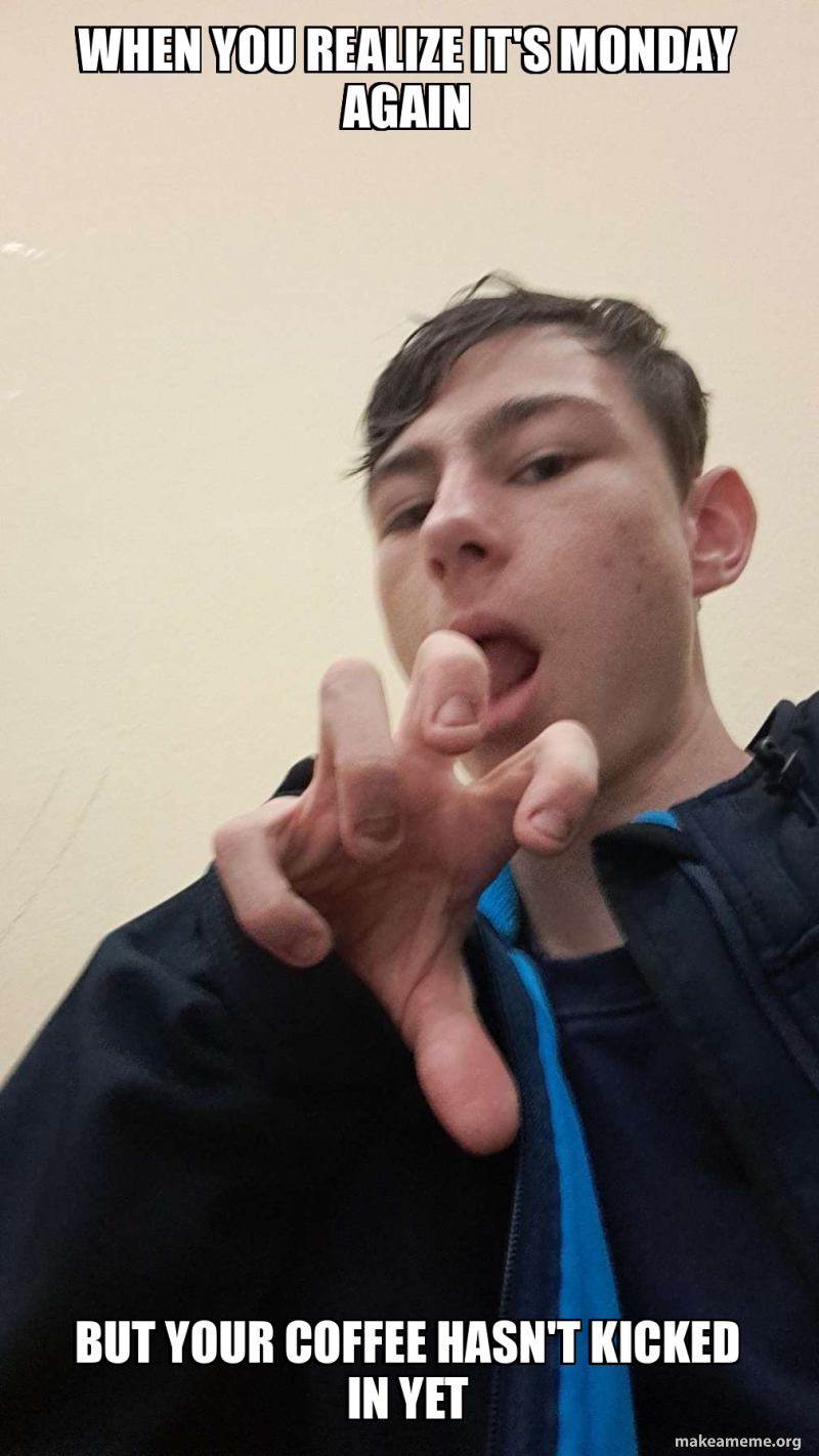 When you realize it's Monday again But your coffee hasn't kicked in yet ...