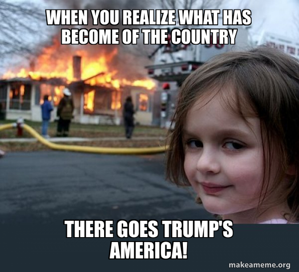 When you realize what has become of the country There goes Trump's ...