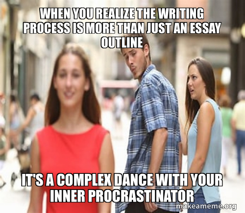 When you realize the writing process is more than just an essay outline ...