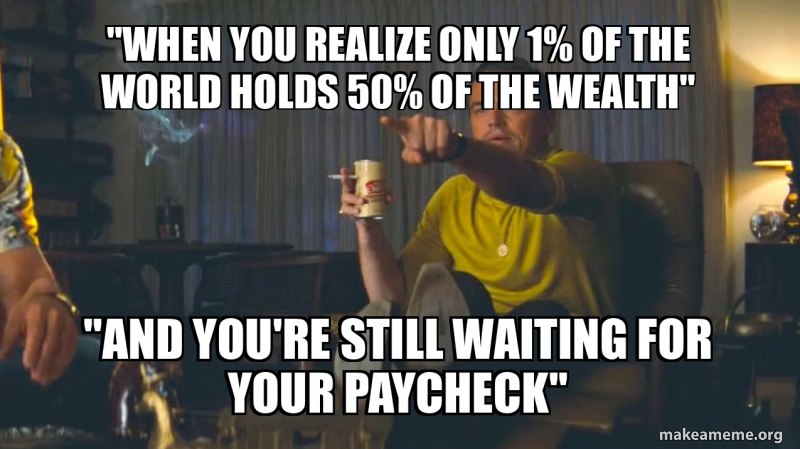 "When you realize only 1% of the world holds 50% of the wealth" "And ...