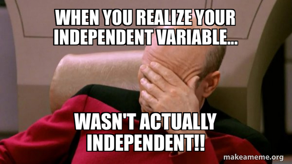 When you realize your independent variable... wasn't actually ...