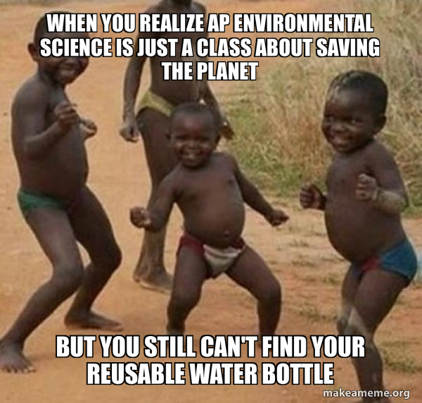When you realize AP Environmental Science is just a class about saving ...