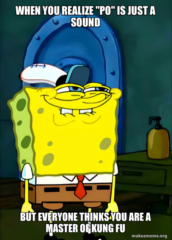 When you realize "Po" is just a sound But everyone thinks you are a ...