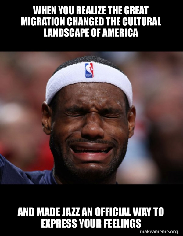 When you realize the Great Migration changed the cultural landscape of ...