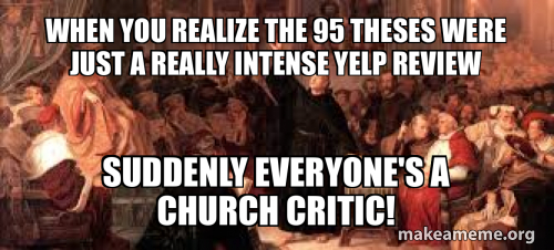 When you realize the 95 Theses were just a really intense Yelp review ...