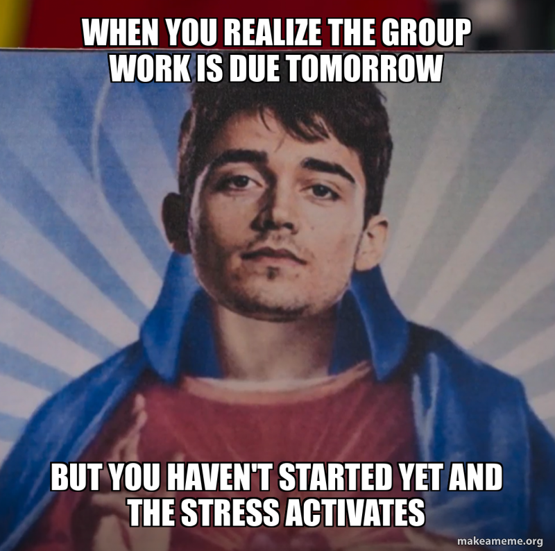 When you realize the group work is due tomorrow But you haven't started ...