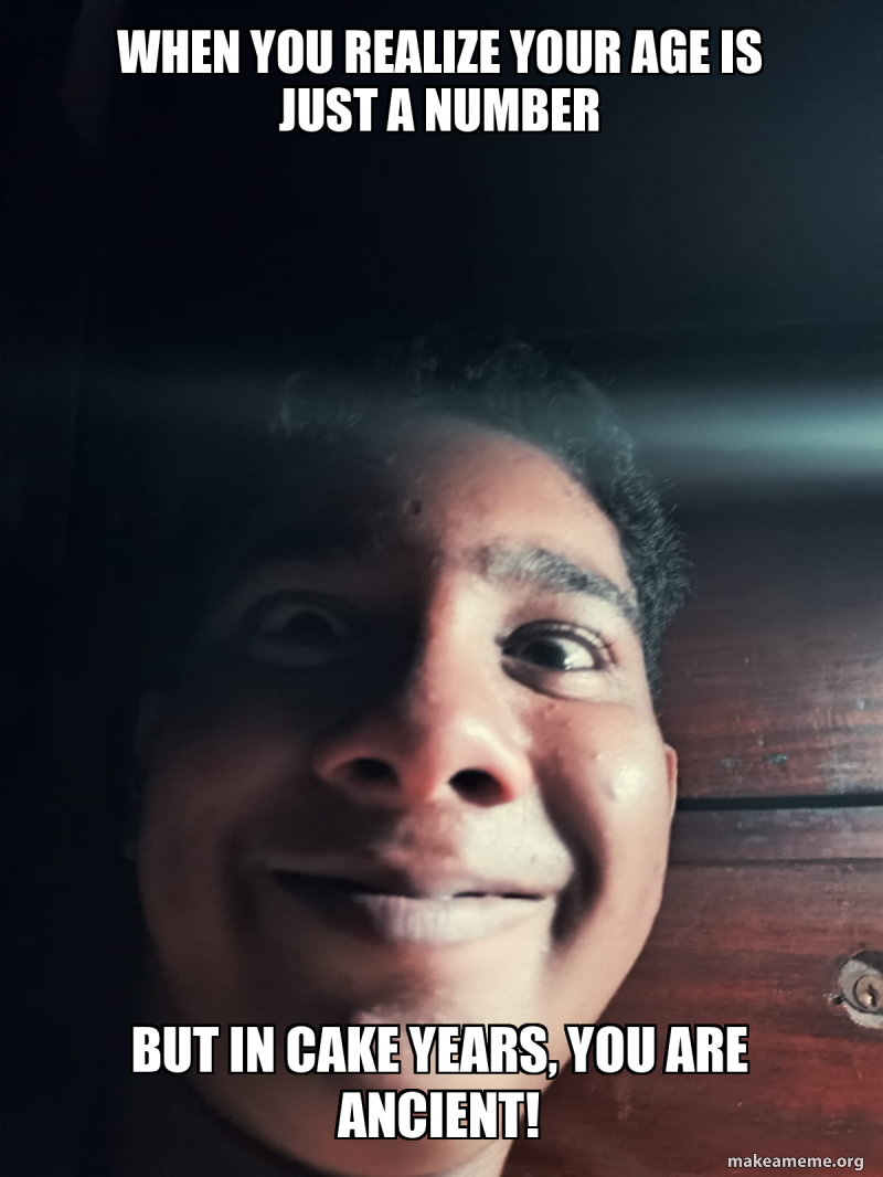When you realize your age is just a number But in cake years, you are ...