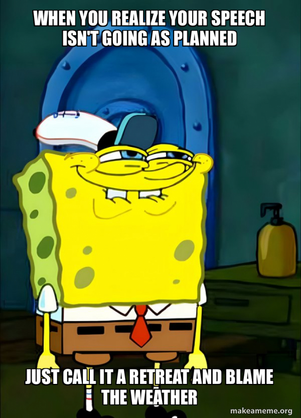 When you realize your speech isn't going as planned Just call it a ...